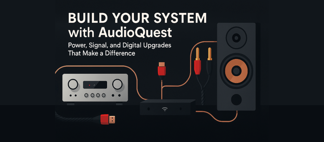 Building Your System with AudioQuest: Where to Start and What to Expect