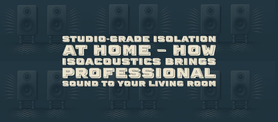 Studio-Grade Isolation at Home – How IsoAcoustics Brings Professional ...